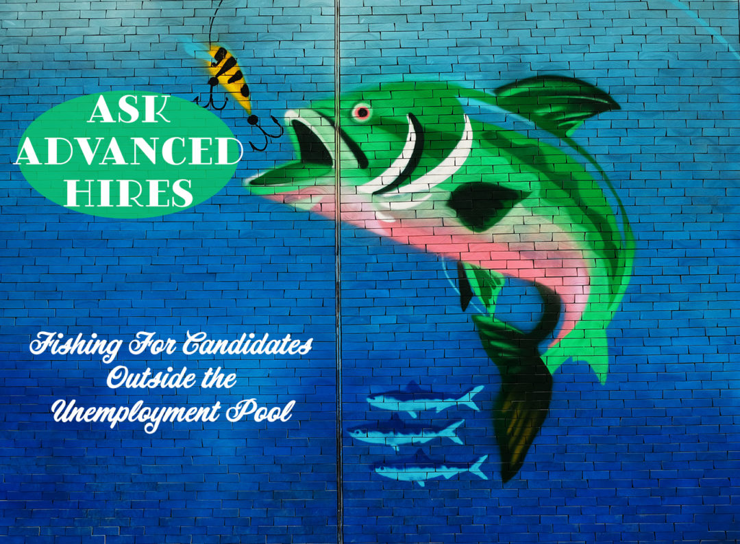 Ask Advanced Hires: Fishing For Candidates Outside the Unemployment ...